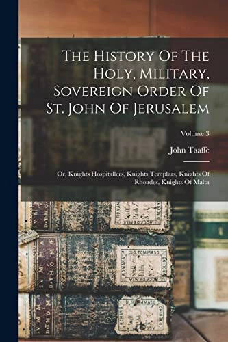 THE HISTORY OF The Holy, Military, Sovereign Order Of St. John Of ...