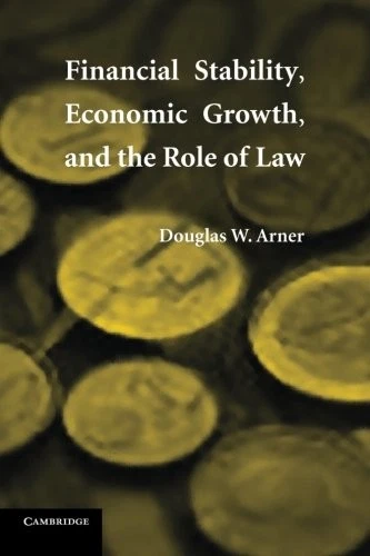 FINANCIAL STABILITY, ECONOMIC Growth, and the Role of Law.by Arner New