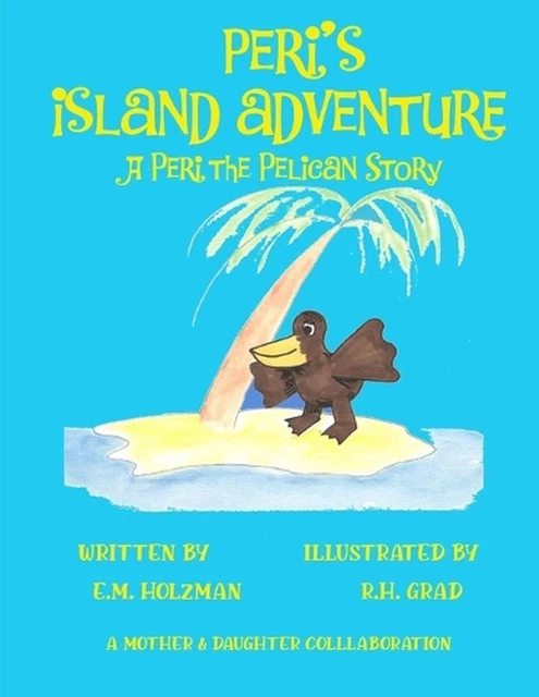 PERI'S ISLAND ADVENTURE: A Peri the Pelican Story par E.M. Holzman ...