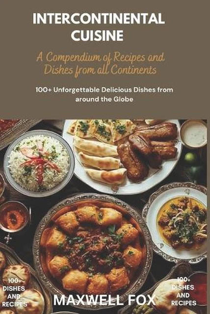 INTERCONTINENTAL CUISINE: A Compendium of Recipes and Dishes from all ...