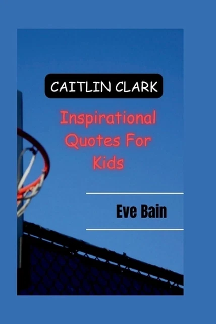CAITLIN CLARK INSPIRATIONAL Quotes for Kids by Eve Bain Paperback Book ...