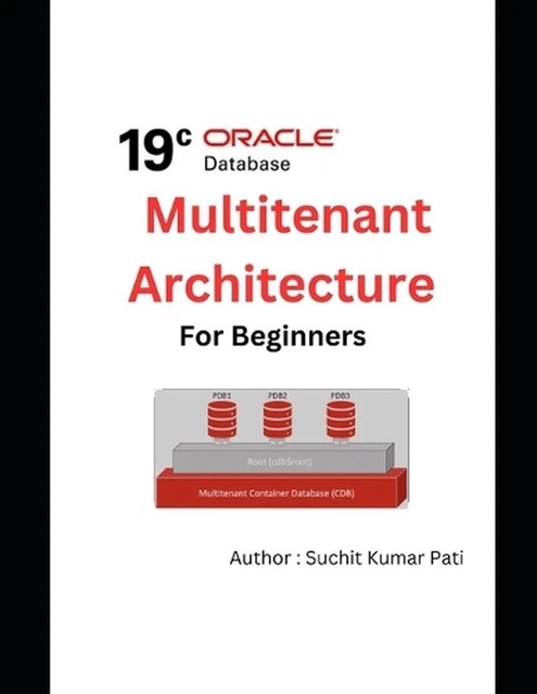 Oracle 19c Multitenant Architecture For Beginners By Suchit Kumar Pati