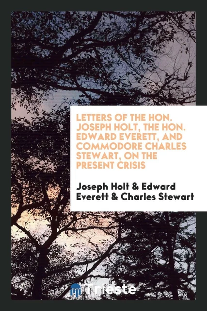 LETTERS OF THE Hon. Joseph Holt, the Hon. Edward Everett, and... $24.10 ...