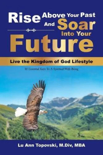 RISE ABOVE YOUR Past and Soar into Your Future by Topovski M. Div MBA ...
