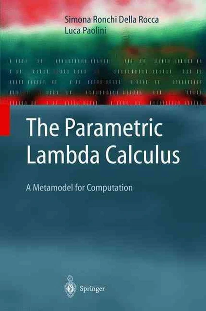 THE PARAMETRIC LAMBDA Calculus: A Metamodel for Computation by Simona Ronchi Del £65.49 ...