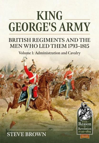 KING GEORGE'S ARMY : British Regiments and the Men Who Led Them 1793 ...