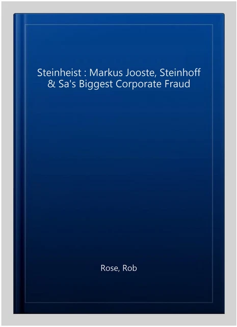 STEINHEIST : MARKUS Jooste, Steinhoff & Sa's Biggest Corporate Fraud ...