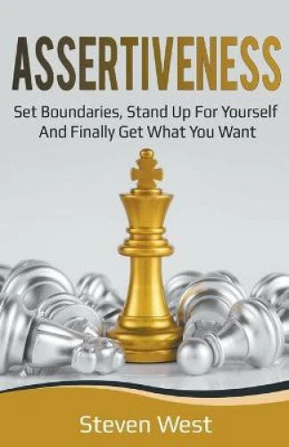ASSERTIVENESS: SET BOUNDARIES, Stand Up for Yourself, and Finally Get ... ASSERTIVENESS: SET BOUNDARIES, Stand Up for Yourself, and Finally Get ...