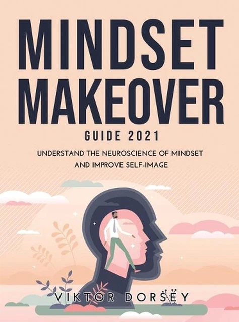 MINDSET MAKEOVER GUIDE 2021: Understand the Neuroscience of Mindset and ...