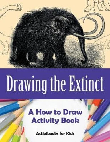 DRAWING THE EXTINCT: A How to Draw Activity Book by For Kids ...