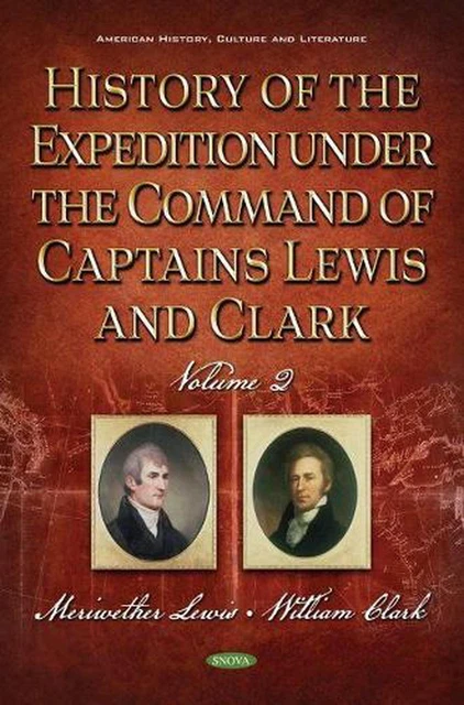 HISTORY OF THE Expedition Under the Command of Captains Lewis and Clark ...