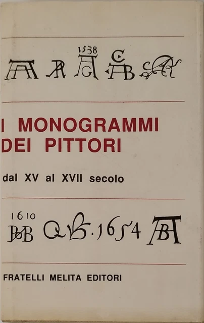 LIBRO I MONOGRAMMI Dei Pittori Dal Xv Al Xvii Secolo Aa.vv Fratelli ...