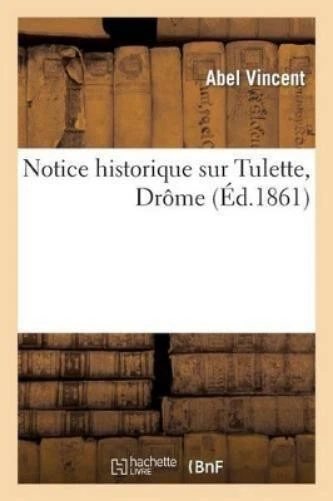 ABEL VINCENT NOTICE Historique Sur Tulette, Drôme (Éd.1861) (Poche ...