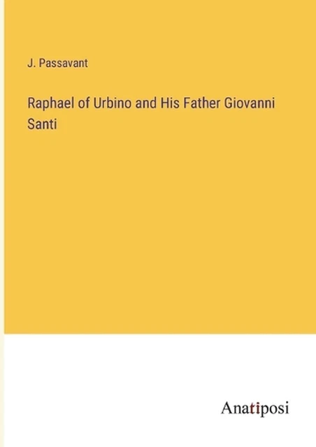 RAPHAEL OF URBINO and His Father Giovanni Santi by J. Passavant ...