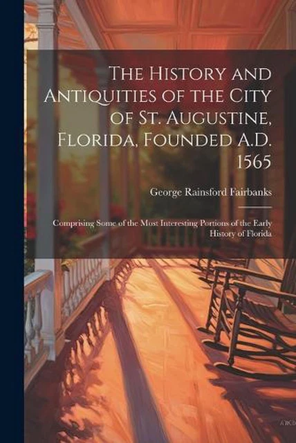 THE HISTORY AND Antiquities of the City of St. Augustine, Florida ...