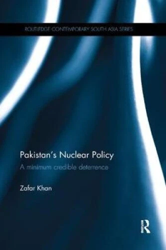 PAKISTAN'S NUCLEAR POLICY: A Minimum Credible Deterrence (Routledge ...