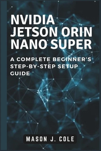 NVIDIA JETSON ORIN Nano Super: A COMPLETE Beginner's Step-by-Step Setup ...