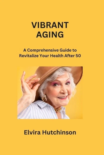 VIBRANT AGING: A Comprehensive Guide to Revitalize Your Health After 50 ... VIBRANT AGING: A Comprehensive Guide to Revitalize Your Health After 50 ...