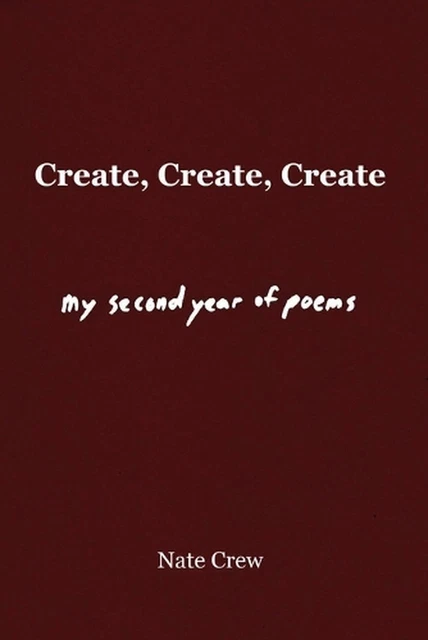 CREATE, CREATE, CREATE: My Second Year of Poems by Nate Crew Paperback ...
