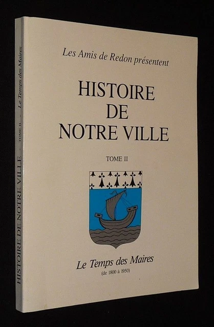 HISTOIRE DE NOTRE ville, Tome 2 : Le temps des maires (de 1800 à 1950 ...