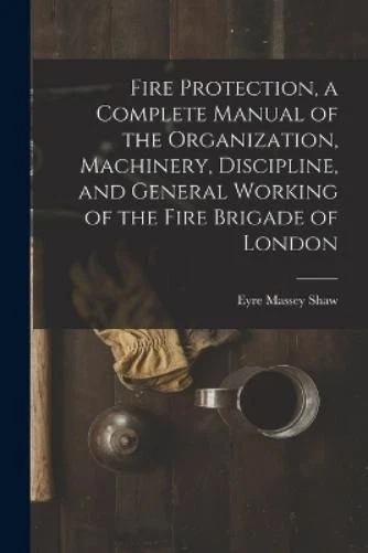 EYRE MASSEY SHA Fire Protection, a Complete Manual of the Organization ...