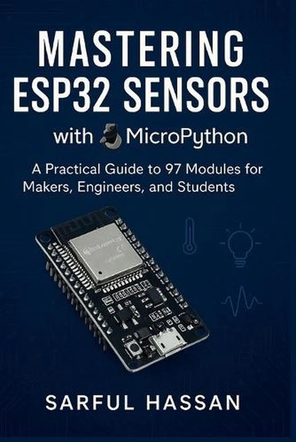 MASTERING ESP32 SENSORS with MicroPython: A Practical Guide to 97 Modules for Ma $39.19 ...