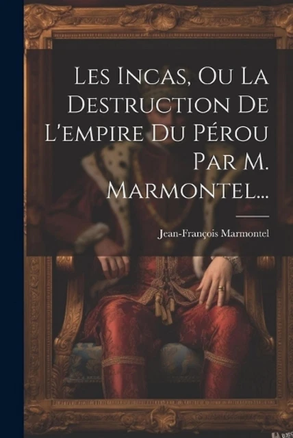 LES INCAS, OU La Destruction De L'empire Du Prou Par M. Marmontel... by ...