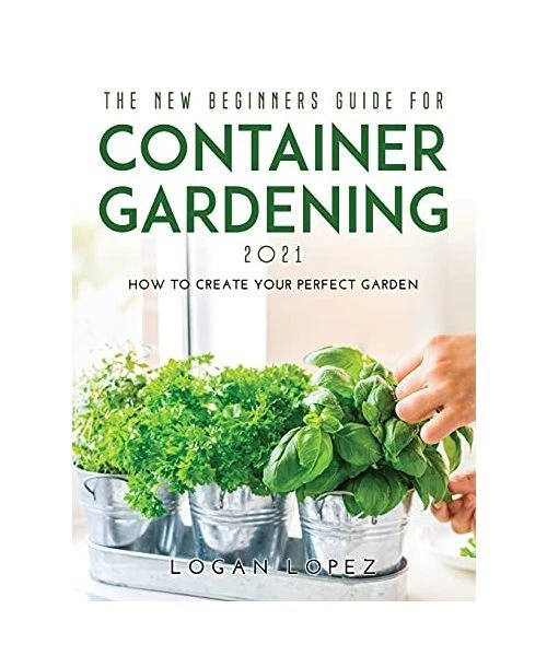 THE NEW BEGINNERS GUIDE FOR CONTAINER GARDENING 2021: How to create ...