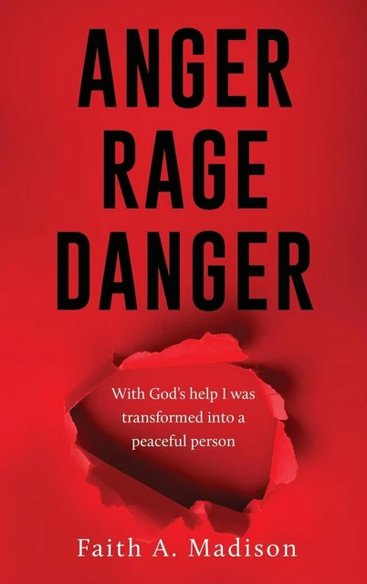 FAITH A. MADISO ANGER RAGE DANGER: With God's help I was transformed ...