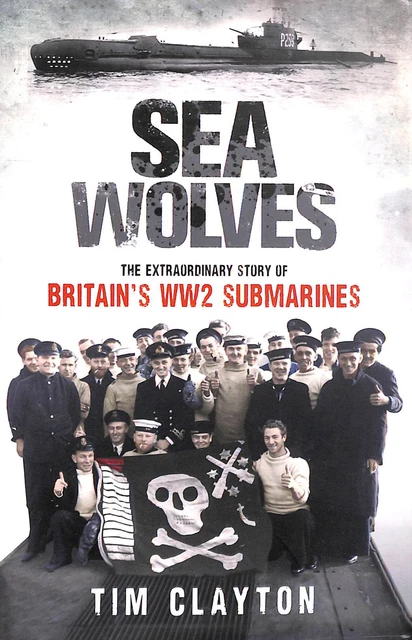 SEA WOLVES: THE Extraordinary Story of Britain's WW2 Submarines by ...