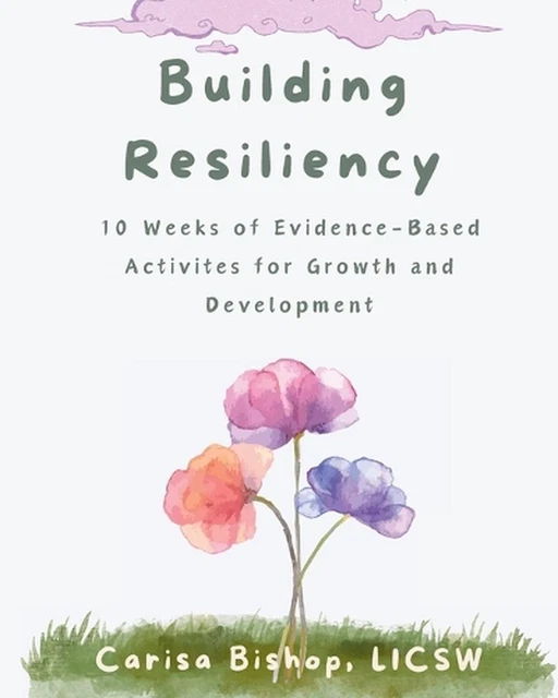 BUILDING RESILIENCY: 10 Weeks of Evidence-Based Activities for Growth ...
