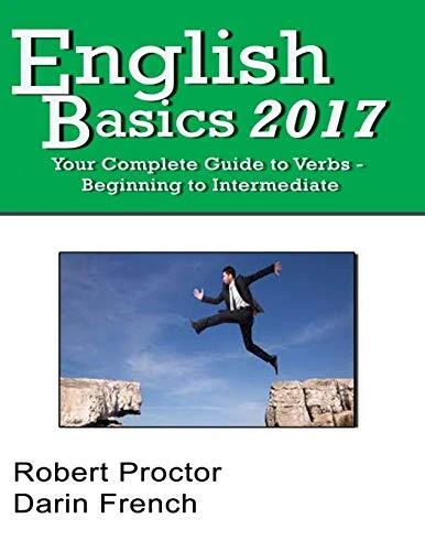 ENGLISH BASICS 2017: Your Complete Guide to Verbs: Volume 1. ...