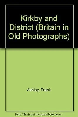 KIRKBY AND DISTRICT (Britain in Old Photographs), Ashley, Frank ...