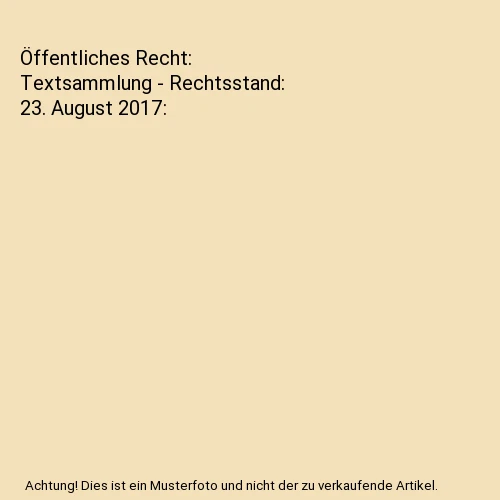 ÖFFENTLICHES RECHT: TEXTSAMMLUNG - Rechtsstand: 23. August 2017 EUR 6 ...