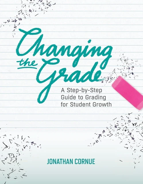 CHANGING THE GRADE: A Step-By-Step Guide to Grading for Student Growth ...