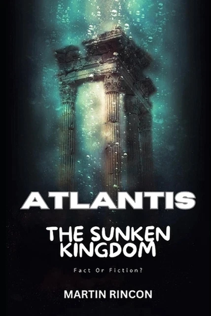 ATLANTIS: THE SUNKEN Kingdom: Fact or Fiction? by Martin Rincon ...