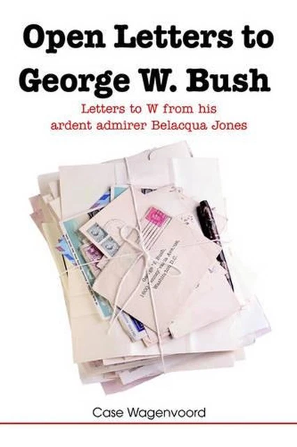 OPEN LETTERS TO George W. Bush: Letters to W from His Ardent Admirer ...