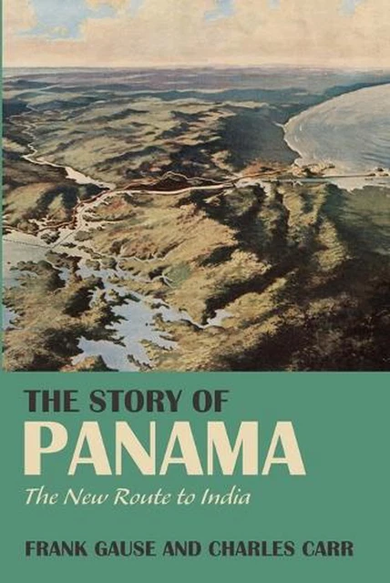 THE STORY OF Panama: The New Route to India by Frank A. Gause Paperback ...