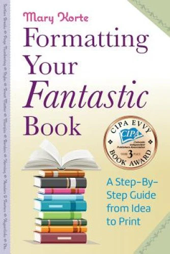 FORMATTING YOUR FANTASTIC Book: A Step-By-Step Guide from Idea to Print ...
