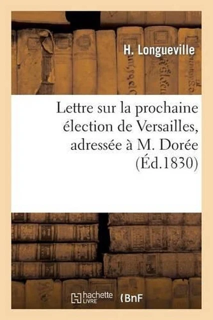 LETTRE SUR LA Prochaine lection de Versailles, Adresse M. Dore by H ...