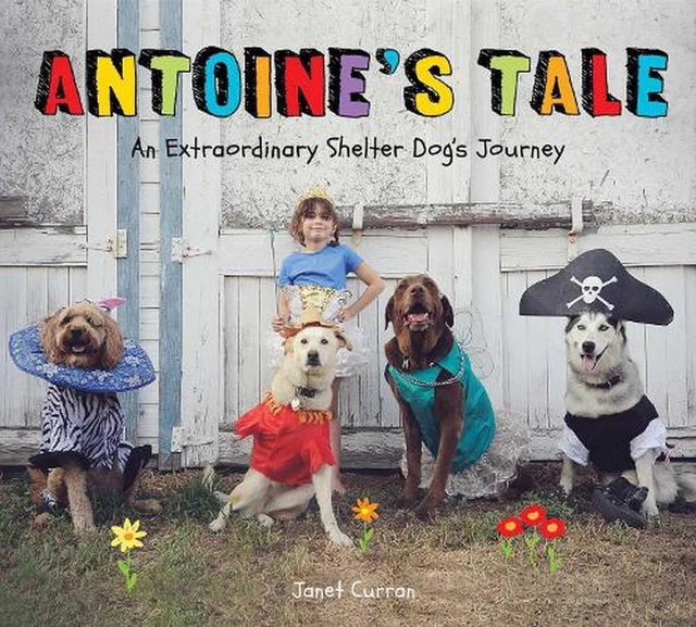ANTOINE'S TALE: AN Extraordinary Shelter Dog's Journey by Janet Curran ...