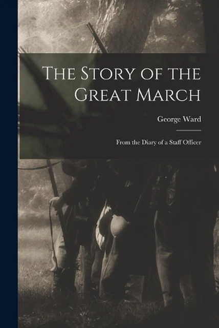 THE STORY OF the Great March: From the Diary of a Staff Officer by ...
