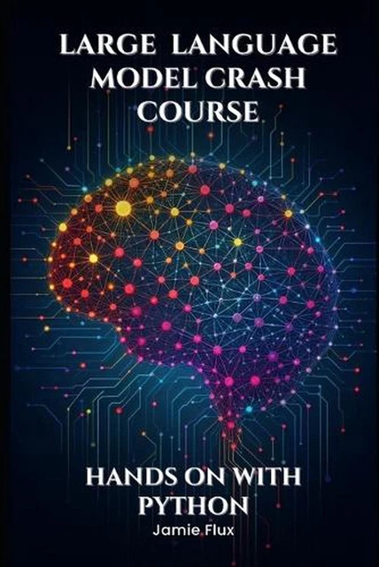 LARGE LANGUAGE MODEL Crash Course: Hands on With Python by Jamie Flux Paperback £44.76 - PicClick UK