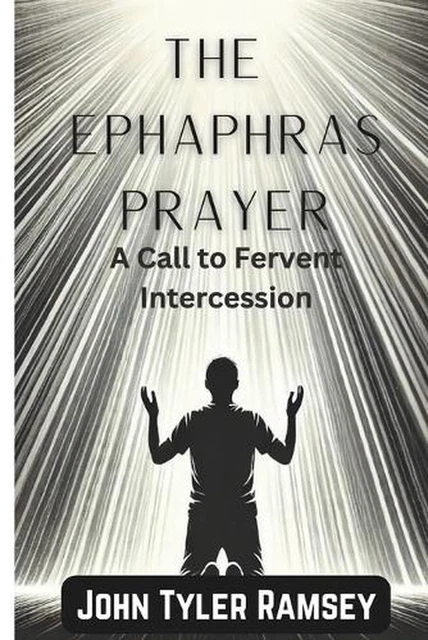 THE EPAPHRAS PRAYER: A Call to Fervent Intercession by John Tyler Ramsey Paperba £18.57 ...