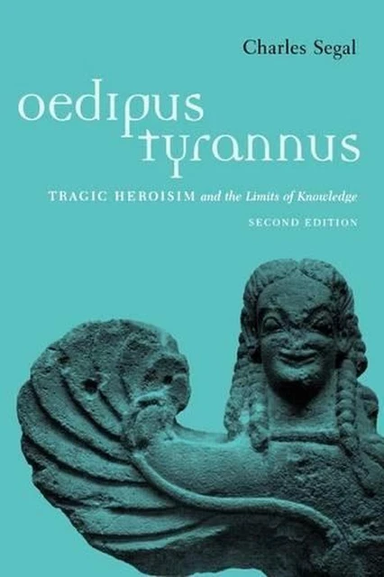 OEDIPUS TYRANNUS: TRAGIC Heroism and the Limits of Knowledge by Segal ...