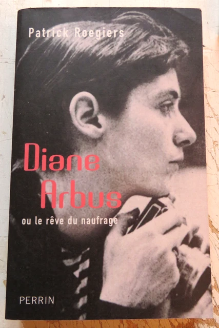 DIANE ARBUS/OU LE Reve D'un Naufrage/P.roegiers/Ed Perrin/2006/Lisette ...