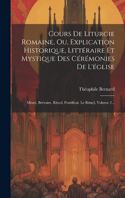 COURS DE LITURGIE Romaine, Ou, Explication Historique, Littraire Et ...