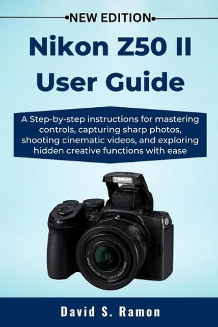 NIKON Z50 II User Guide: A Step-by-step instructions for mastering ...