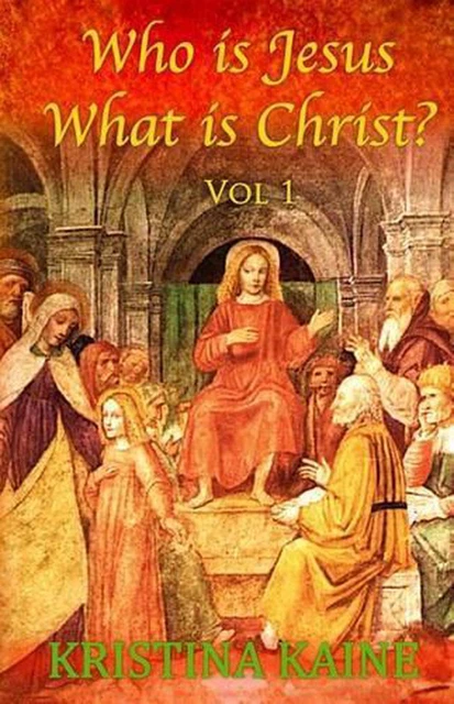 WHO IS JESUS: What Is Christ? Vol 1 by Kristina Kaine (English ...