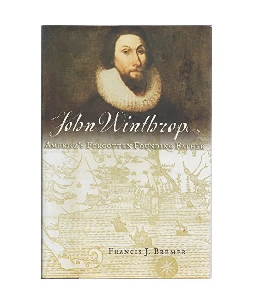 JOHN WINTHROP: AMERICA'S Forgotten Founding Father, Francis J. Bremer ...